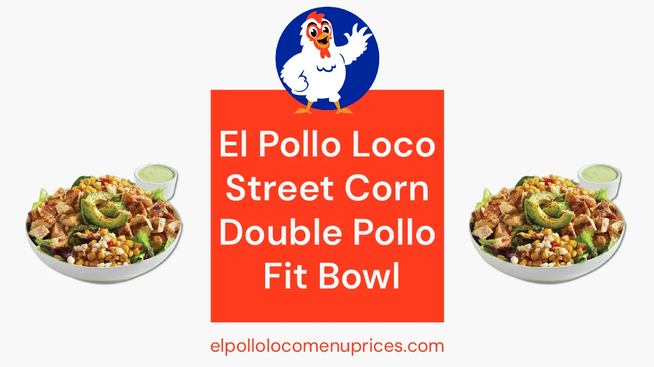 Street Corn Double Pollo Fit Bowl USA | Price & Ingredients